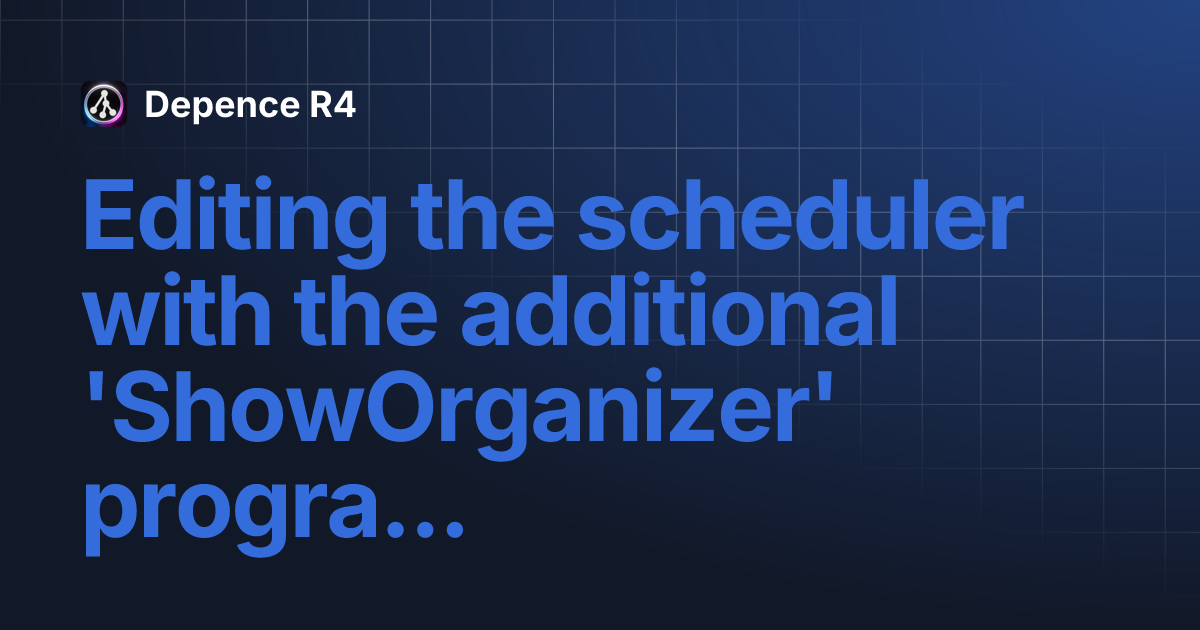 Editing the scheduler with the additional 'ShowOrganizer' program | Depence R4